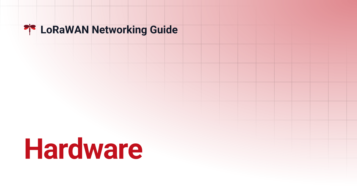 Hardware | LoRaWAN Networking Guide Hardware | LoRaWAN Networking Guide